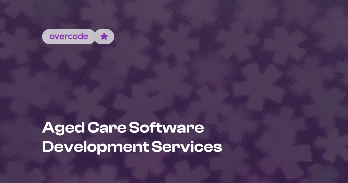 Aged Care Software Development Services - Overcode
